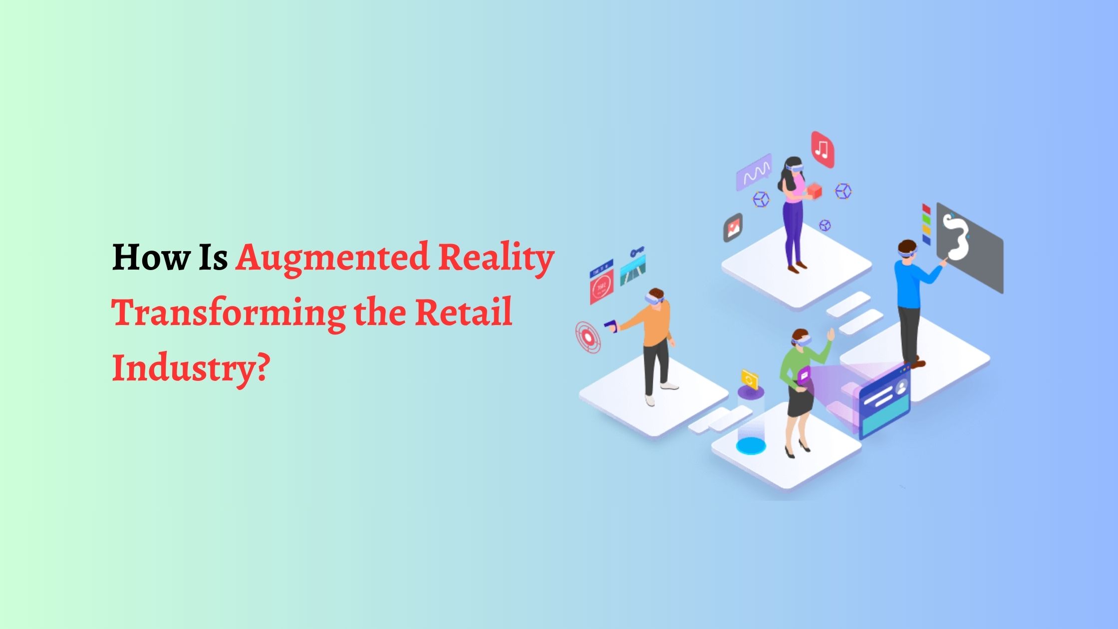 How Is Augmented Reality Transforming the Retail Industry? How Is Augmented Reality Transforming the Retail Industry?